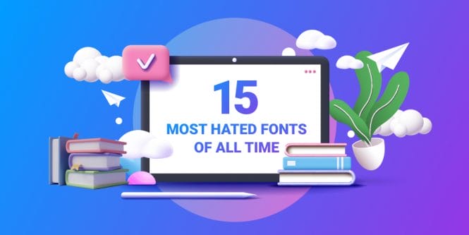 The 15 Most Hated Fonts Of All Time - Digital Silk